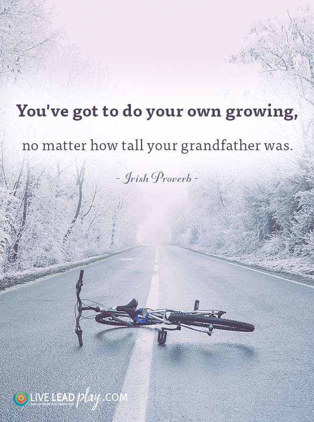 You've got to do your own growing, no matter how tall your grandfather ... You've got to do your own growing, no matter how tall your grandfather ...